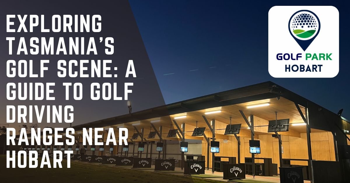 Exploring Tasmania's Golf Scene: A Guide to Golf Driving Ranges Near H ...